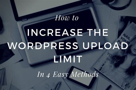how to increase the wordpress upload limit in 4 fail proof methods
