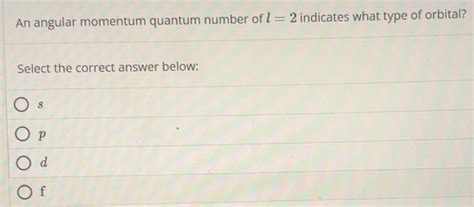 Solved An Angular Momentum Quantum Number Of L 2 Indicates What Type Of Orbital Select The