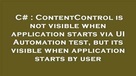 C Contentcontrol Is Not Visible When Application Starts Via Ui Automation Test But Its