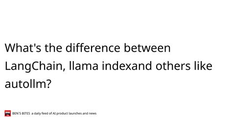 Whats The Difference Between Langchain Llama Indexand Others Like Autollm Bens Bites