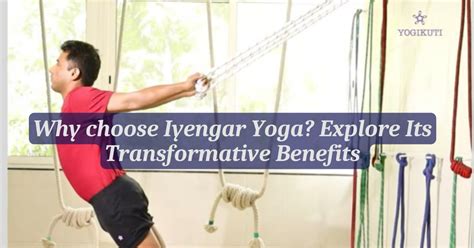 Why Choose Iyengar Yoga Explore Its Transformative Benefits