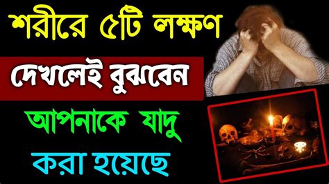 শরীরে ৫টি লক্ষণ দেখলেই বুঝবেন আপনাকে যাদু করা হয়ছে যে আলামত দেখলে বুঝবেন আপনি যাদু টোনা তে