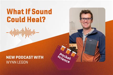 Pocket Science Podcast What If Sound Could Heal Virginia Tech
