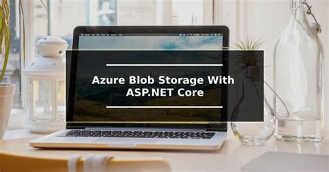 Azure Blob Storage With ASP NET Core