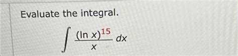 Solved Evaluate The Integral∫﻿﻿lnx15xdx
