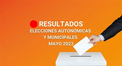 Elecciones 2023 En Directo Resultados Por Municipios Y Autonomías En