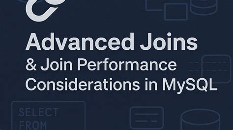 🔗 Advanced Joins And Join Performance Considerations In Mysql