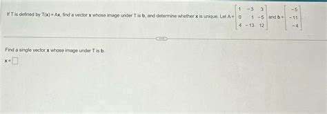 Solved Find A Single Vector X Whose Image Under T Is B X Chegg Com