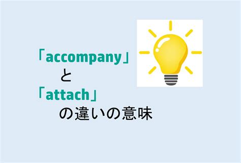Accompanyとattachの違いの意味を分かりやすく解説！ 意味違い辞典