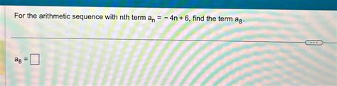 Solved For The Arithmetic Sequence With Nth ﻿term An 4n6