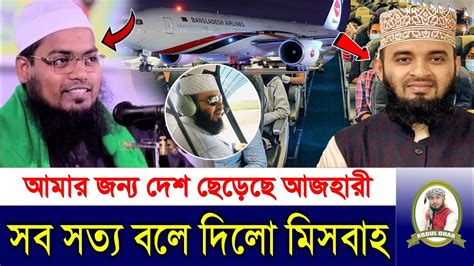 আজহারী দেশ ছাড়ার কারন হাবিবুর রহমান মিসবাহ সব সত্য বলে দিলো তাহেরীর