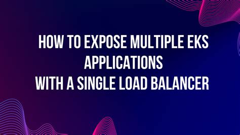 how to expose multiple applications on amazon eks using a single load balancer by rakesh medium