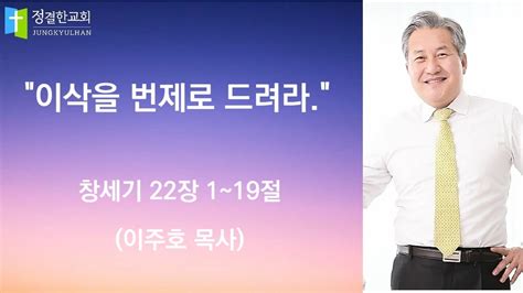 이삭을 번제로 드려라 창세기 22장 1~19절 이주호 목사 Youtube