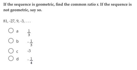 Solved If The Sequence Is Geometric Find The Common Ratio