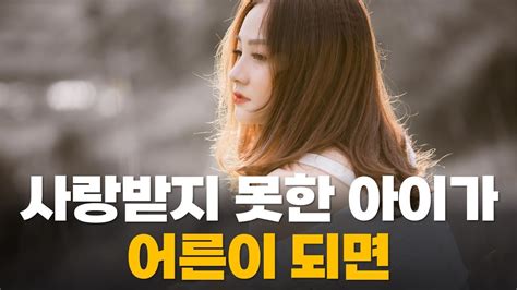 어릴 때 사랑 받지 못하고 자란 아이가 어른이 되면2 아동기 정서적 방임의 증상들 Youtube