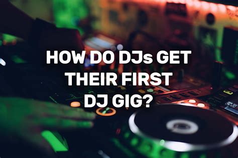 How Do Djs Get Their First Dj Gig A Guide For New Djs