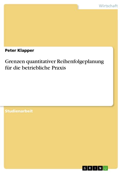 Grenzen Quantitativer Reihenfolgeplanung Für Die Betriebliche Praxis Grenzen Quantitativer Reihenfolgeplanung Für Die Betriebliche Praxis
