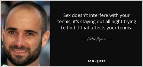 Andre Agassi Quote Sex Doesnt Interfere With Your Tennis Its