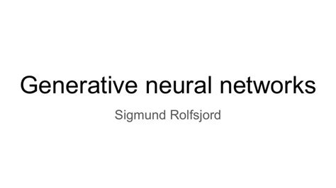 Ppt Generative Neural Networks Sigmund Rolfsjord Practical Inf5860 Powerpoint Presentation