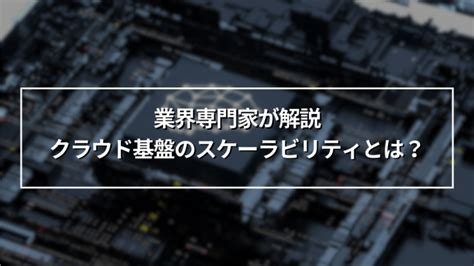 業界専門家が解説：クラウド基盤のスケーラビリティとは？ Aidiotプラス