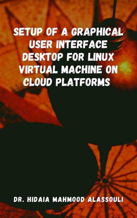 Setup Of A Graphical User Interface Desktop For Linux Virtual Machine On Cloud Platforms E