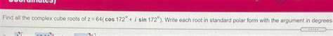 solved find all the complex cube roots of z 64 cos 172° i