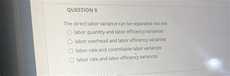 Solved Question 9the Direct Labor Variance Can Be Separated