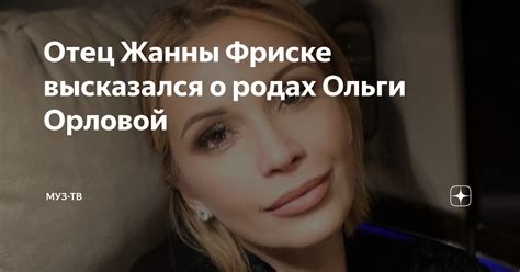 Отец Жанны Фриске высказался о родах Ольги Орловой МУЗ ТВ Дзен