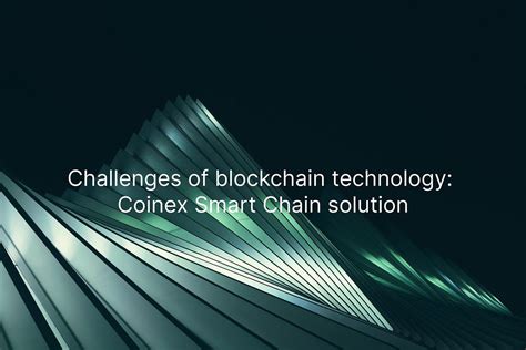 Challenges Of Blockchain Technology Coinex Smart Chain Solution By