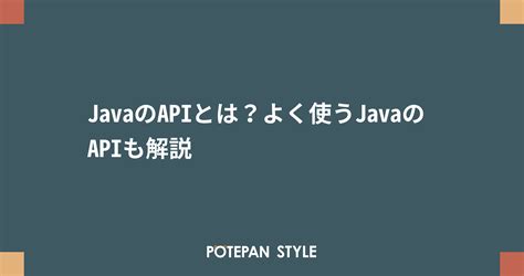 Javaのapiとは？よく使うjavaのapiも解説 ポテパンスタイル