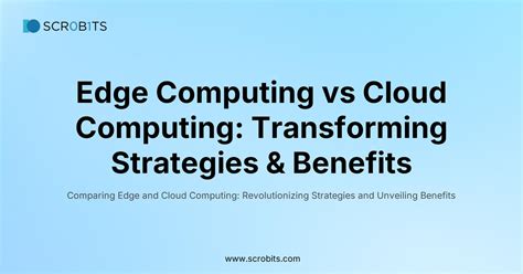 Edge Vs Cloud Computing Pros And Strategies