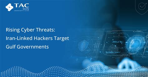 Rising Cyber Threats Iran Linked Hackers Target Gulf Governments Tac Security