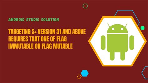 Solved Targeting S Version 31 And Above Requires That One Of Flag