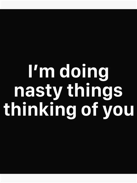 Sexual Memes For Her I Am Doing Nasty Things Thinking Of You Poster