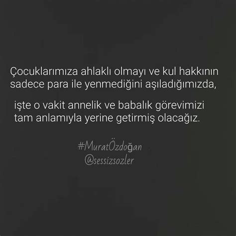 Çocuklarımıza ahlaklı olmayı ve kul hakkının sadece para ile yenmediğini aşıladığımızda işte o