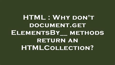 Html Why Dont Documentgetelementsby Methods Return An Htmlcollection Youtube