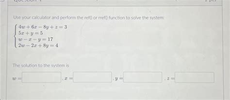 Solved Use Your Calculator And Perform The Ref Or Rref