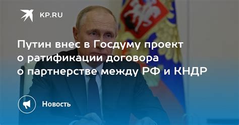 Путин внес в Госдуму проект о ратификации договора о партнерстве между РФ и КНДР Kp Ru