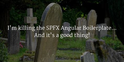 Im Killing The Spfx Angular Boilerplate And Its A Good Thing Sebs Development Journey