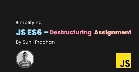 Javascript Es6 Master Destructing Assignment Array And Object Sunil