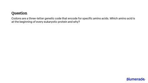 Video Solution Codons Are A Three Letter Genetic Code That Encode For Specific Amino Acids