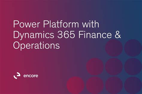 Encore Business Solutions On Linkedin Power Platform With Dynamics 365 Finance And Operations