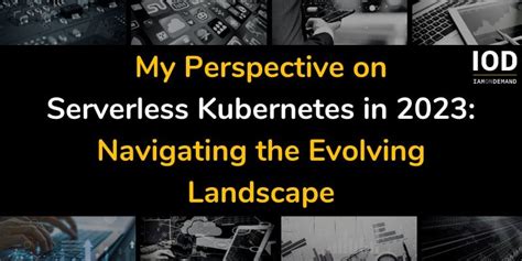 My Perspective On Serverless Kubernetes In 2023 Navigating The Evolving Landscape R Kubernetes