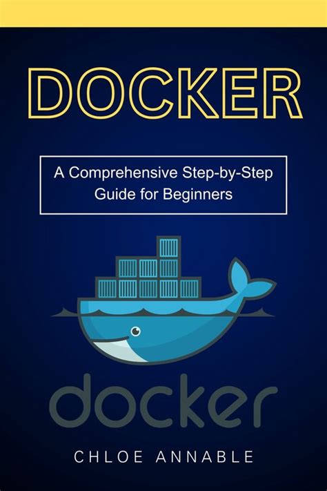 Docker A Comprehensive Step By Step Guide For Beginners Ebook Chloe Annable Bol
