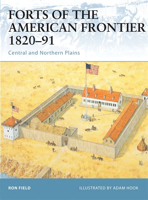 Forts Of The American Frontier 182091 Central And Northern Plains Fortress Ron Field Osprey