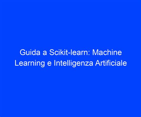 Guida A Scikit Learn Machine Learning E Intelligenza Artificiale