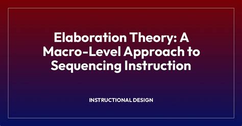 Elaboration Theory A Macro Level Approach To Sequencing Instruction Distance Learning Institute