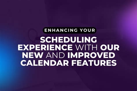 Enhancing Your Scheduling Experience With Our New And Improved Calendar Features