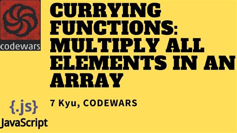 Currying Functions Multiply All Elements In An Array 7 Kyu