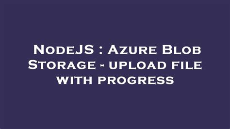 Nodejs Azure Blob Storage Upload File With Progress Youtube
